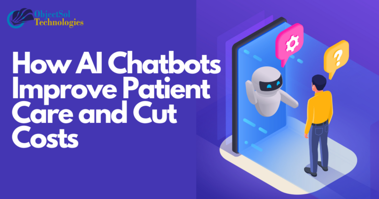 How AI Chatbots Improve Patient Care and Cut Costs – Objectsol Blog